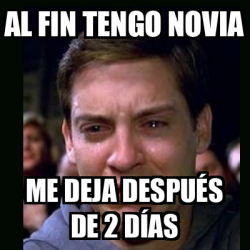 Meme crying peter parker - Al fin tengo novia Me deja después de 2 días ...