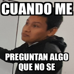 Meme Personalizado - Cuando me Preguntan algo que no se - 33178129