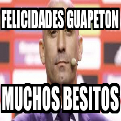Meme Personalizado - Felicidades guapeton Muchos besitos - 33178320