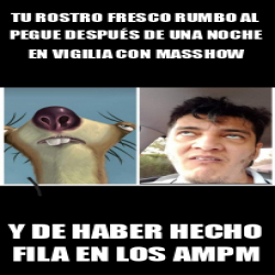 Meme Personalizado - Tu rostro fresco rumbo al pegue después de una ...