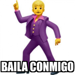 Meme Personalizado - BAILA CONMIGO - 33178626