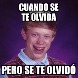 Meme Bad Luck Brian - CUANDO SE TE OLVIDA PERO SE TE OLVIDÓ - 33179236