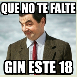 Meme Mr Bean - Que no te falte gin este 18 - 33179624