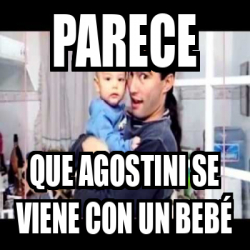 Meme Personalizado - Parece Que Agostini Se viene con un bebé - 33179731