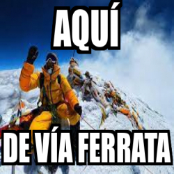 Meme Personalizado - aquí de vía ferrata - 33180580