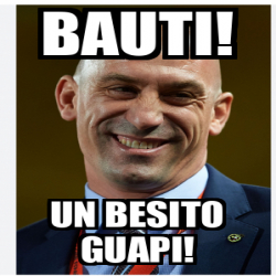 Meme Personalizado - Bauti! Un besito guapi! - 33180697