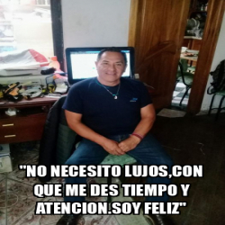 Meme Personalizado - "no necesito lujos,con que me des tiempo y ...
