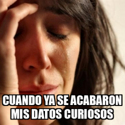 Meme Problems - cuando ya se acabaron mis datos curiosos - 33181235