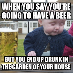 Meme Drunk Baby - when you say you're going to have a beer but you end ...