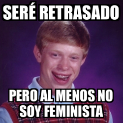 Meme Bad Luck Brian - Seré retrasado Pero al menos no soy feminista ...