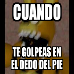 Meme Personalizado - cuando te golpeas en el dedo del pie - 33182550