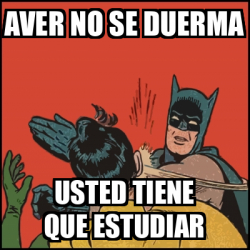 Meme Batman slaps Robin - aver no se duerma usted tiene que estudiar ...
