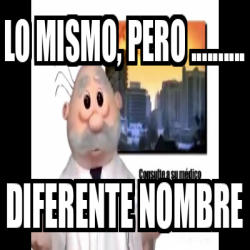 Meme Personalizado - Lo MISMO, pero .......... diferente nombre - 33184794