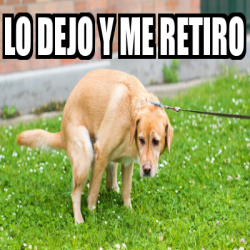 Meme Personalizado - Lo dejo y me retiro - 33184866