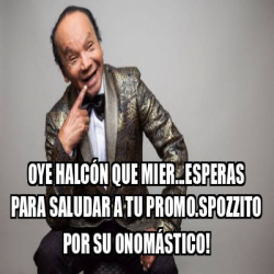 Meme Personalizado - Oye Halcón que mier...esperas para saludar a tu ...