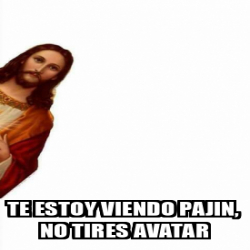 Meme Personalizado - Te estoy viendo pajin, no tires avatar - 33185124