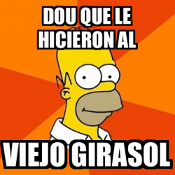 Meme Homer - dou que le hicieron al viejo girasol - 33185194