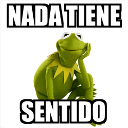 Meme Kermit the frog - nada tiene sentido - 33185589