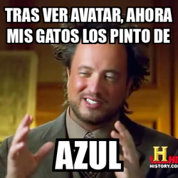 Meme Ancient Aliens - Tras ver avatar, ahora mis gatos los pinto de ...