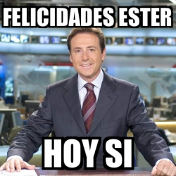 Meme Matias Prats - FELICIDADES ESTER HOY SI - 33185765