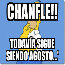 Meme Personalizado - Chanfle!! Todavía sigue siendo agosto...' - 33185821