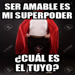 Meme Personalizado - Ser amable es mi superpoder ¿Cuál es el tuyo ...