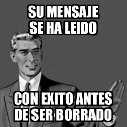 Meme Correction Guy - Su mensaje se ha leido con exito antes de ser ...