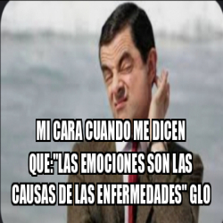 Meme Personalizado - Mi cara cuando me dicen que:"las emociones son las ...