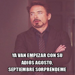 Meme Personalizado - Ya van empezar con su adiós agosto, septiembre ...