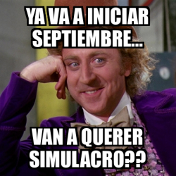Meme Willy Wonka - yA VA A INICIAR SEPTIEMBRE... vAN A QUERER SIMULACRO ...