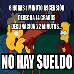 Meme Personalizado - 6 horas 1 minuto ascensión derecha 14 grados ...