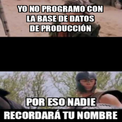 Meme Personalizado - Yo no programo con la base de datos de producción ...