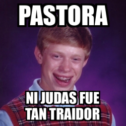 Meme Bad Luck Brian - PASTORA Ni judas fue tan traidor - 33189251
