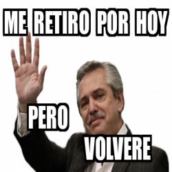 Meme Personalizado - me retiro por hoy pero volvere - 33189490