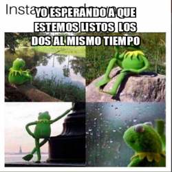 Meme Personalizado - Yo esperando a que estemos listos los dos al mismo ...