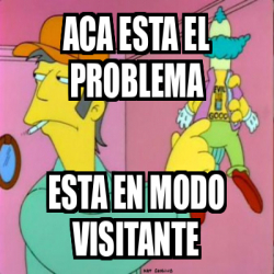Meme Personalizado - aca esta el problema esta en modo visitante - 33189802