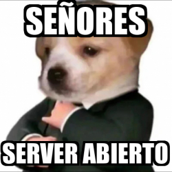 Meme Personalizado - SEÑORES SERVER ABIERTO - 33189996