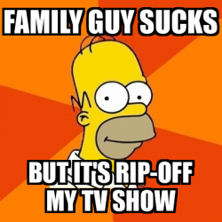Meme Homer - Family guy sucks But it's rip-off my tv show - 33190343