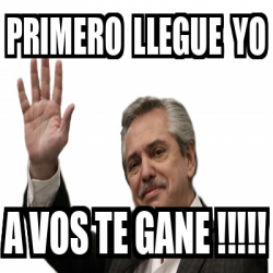 Meme Personalizado - primero llegue yo a vos te gane !!!!! - 33190486
