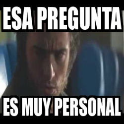 Meme Personalizado - Esa pregunta Es muy personal - 33191298