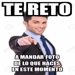 Meme Personalizado - Te reto A mandar foto de lo que haces en este ...