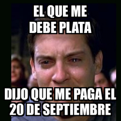 Meme crying peter parker - EL QUE ME DEBE PLATA DIJO QUE ME PAGA EL 20 ...