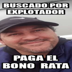 Meme Personalizado - Buscado por explotador Paga el bono rata - 33191820