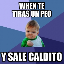 Meme Bebe Exitoso - WHEN TE TIRAS UN PEO Y SALE CALDITO - 33192238