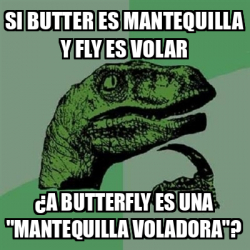 Meme Filosoraptor - si butter es mantequilla y fly es volar ¿a ...