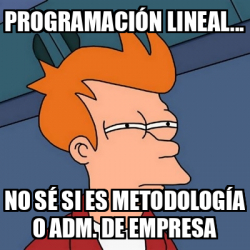 Meme Futurama Fry - Programación lineal... No sé si es metodología o ...