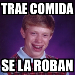 Meme Bad Luck Brian - trae comida se la roban - 33194270