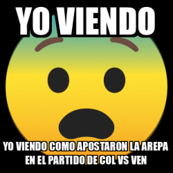 Meme Personalizado - yo viendo yo viendo como apostaron la arepa en el ...