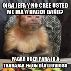 Meme Personalizado - Oiga jefa y no cree usted me irá a hacer daño ...