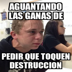 Meme Personalizado - Aguantando las ganas de Pedir que toquen ...